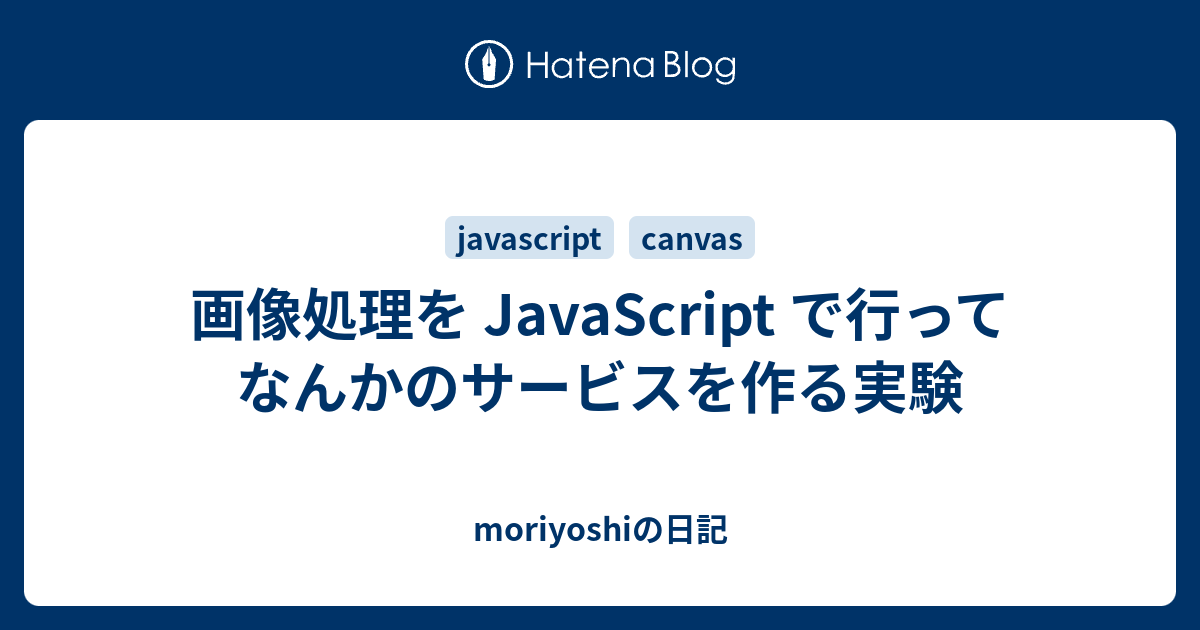 画像処理を Javascript で行ってなんかのサービスを作る実験 Moriyoshiの日記 