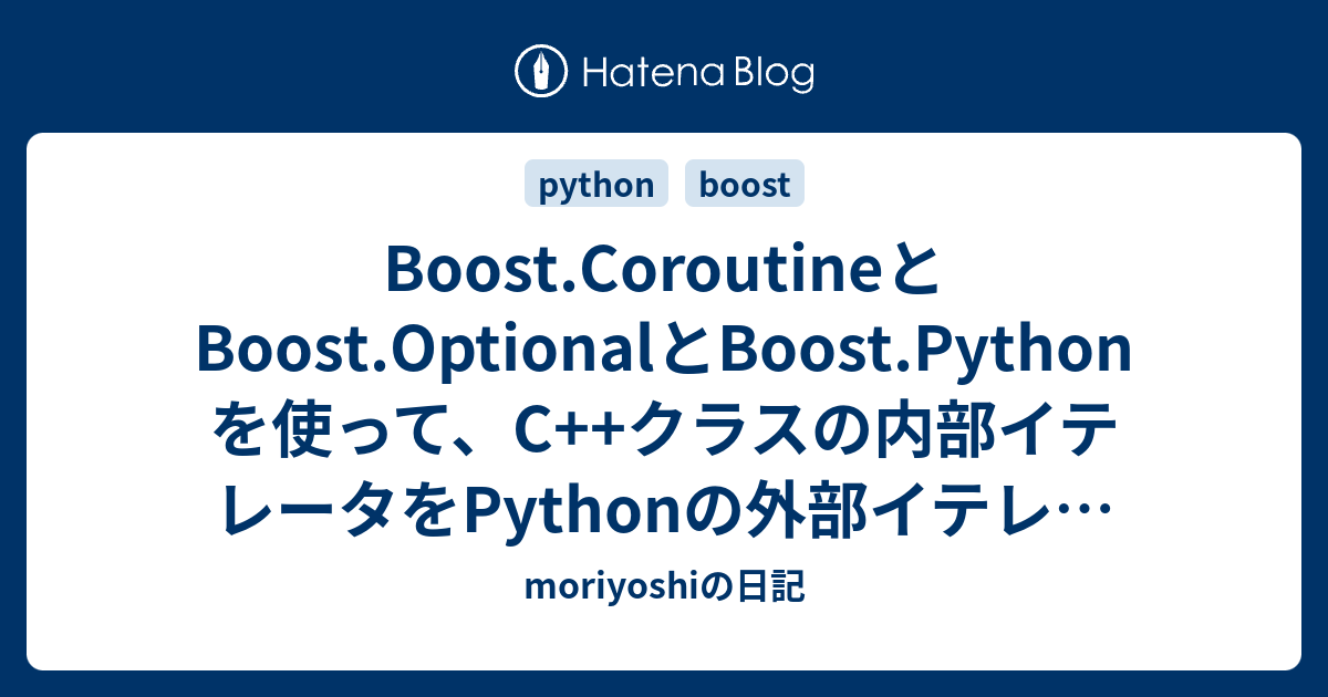 Boost.CoroutineとBoost.OptionalとBoost.Pythonを使って、C++クラスの内部イテレータをPythonの外部イテレータとして見せる - moriyoshiの日記
