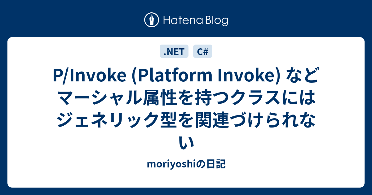 P/Invoke (Platform Invoke) などマーシャル属性を持つクラスにはジェネリック型を関連づけられない - moriyoshiの日記