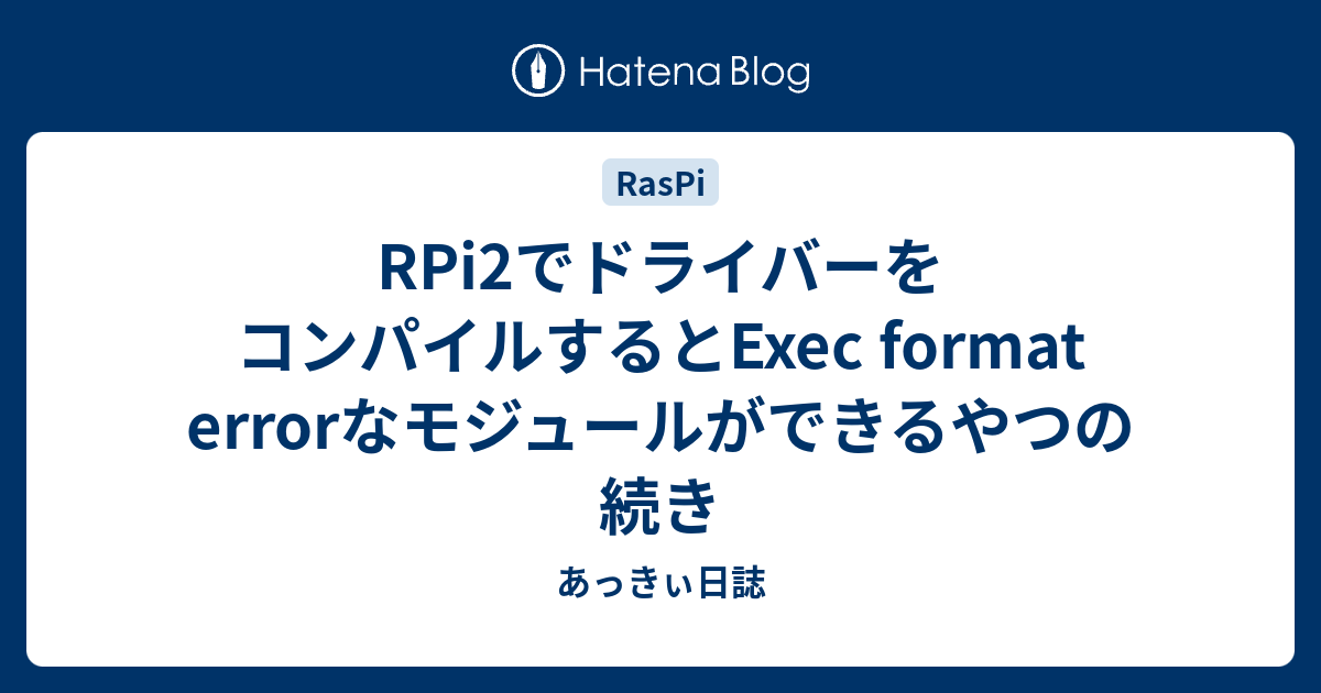 RPi2でドライバーをコンパイルするとExec format errorなモジュールができるやつの続き - あっきぃ日誌