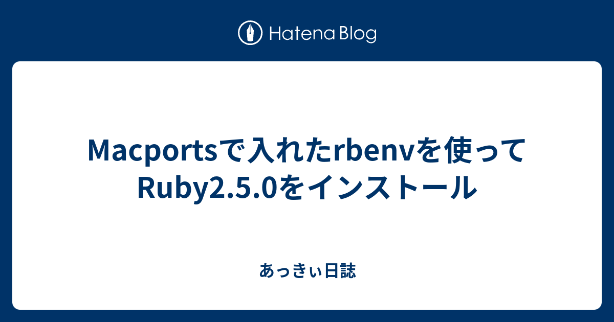 Macportsで入れたrbenvを使ってRuby2.5.0をインストール - あっきぃ日誌