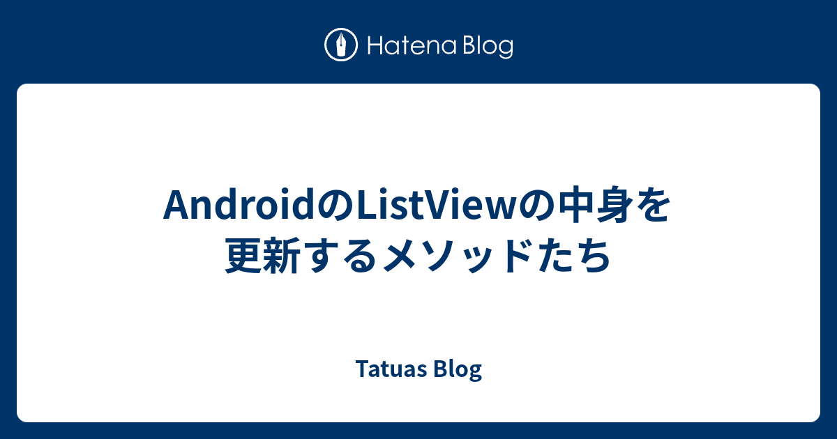 AndroidのListViewの中身を更新するメソッドたち - Tatuas Blog