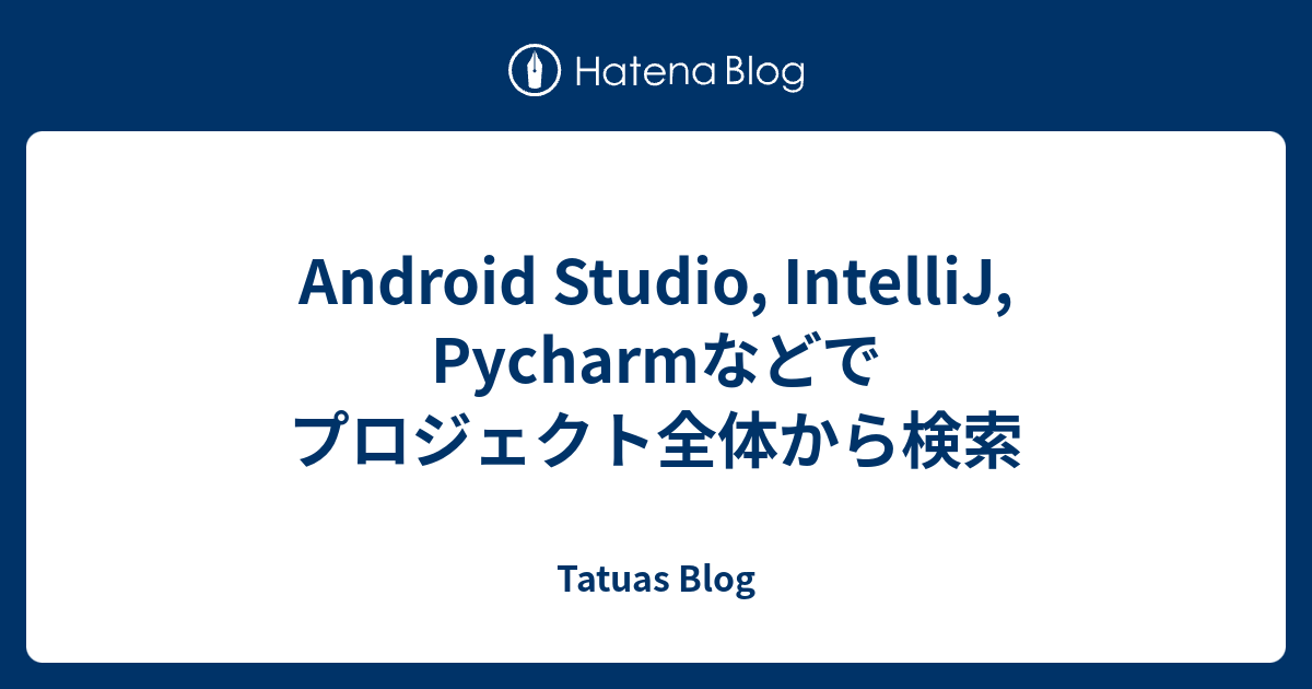 Android Studio, IntelliJ, Pycharmなどでプロジェクト全体から検索 - Tatuas Blog