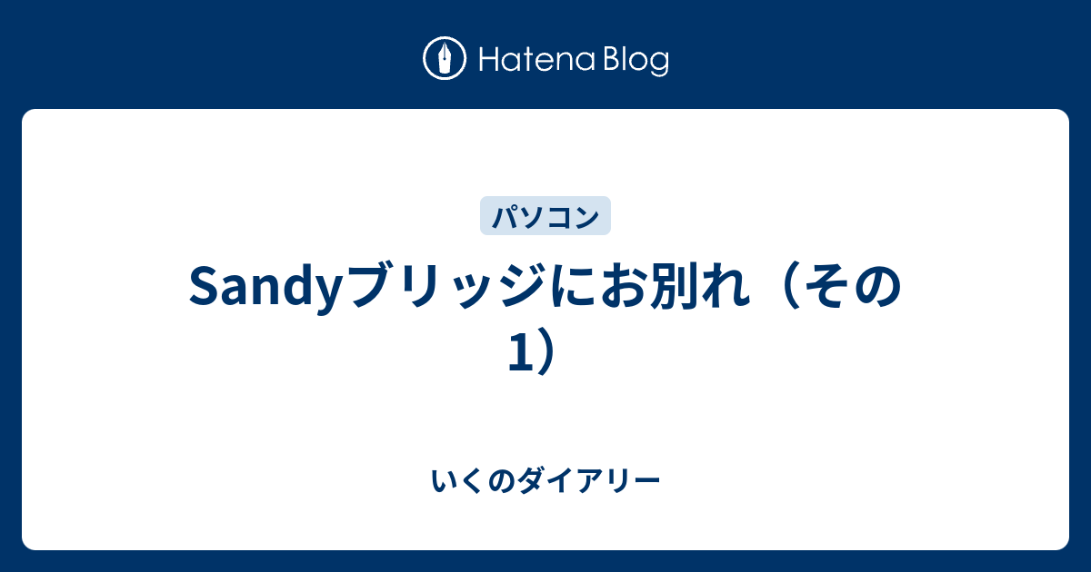 Sandyブリッジにお別れ（その1） - いくのダイアリー