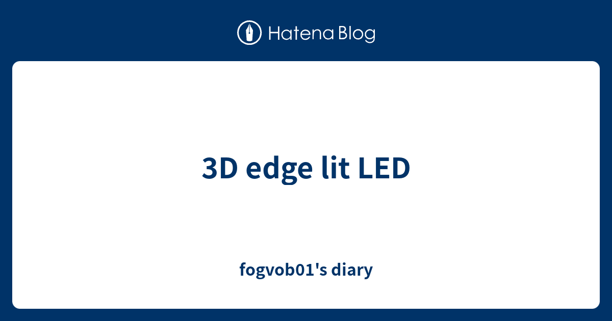 3D edge lit LED - fogvob01's diary