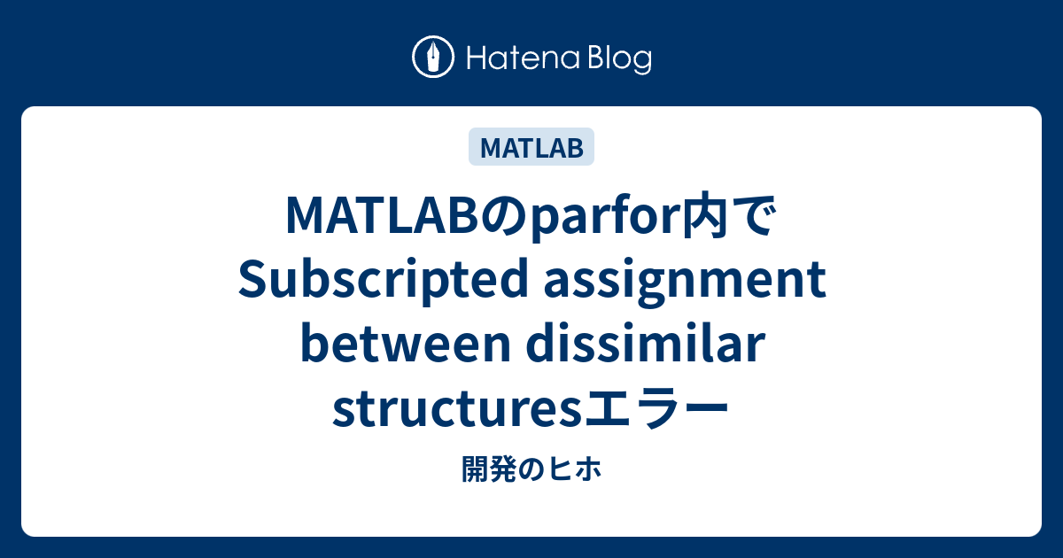 MATLABのparfor内でSubscripted assignment between dissimilar structuresエラー - 開発のヒホ