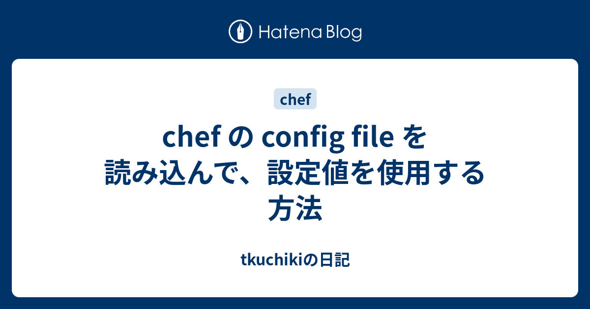 chef の config file を読み込んで、設定値を使用する方法 - tkuchikiの日記