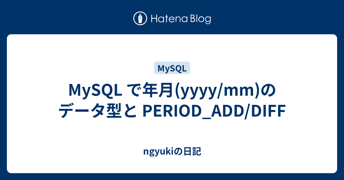 MySQL で年月(yyyy/mm)のデータ型と PERIOD_ADD/DIFF - ngyukiの日記