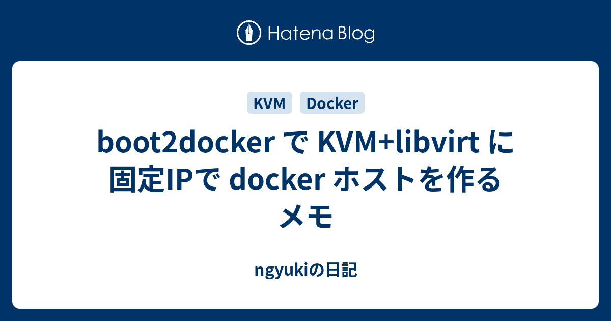 boot2docker で KVM+libvirt に固定IPで docker ホストを作るメモ - ngyukiの日記