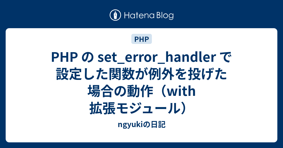 PHP の set_error_handler で設定した関数が例外を投げた場合の動作（with 拡張モジュール） - ngyukiの日記