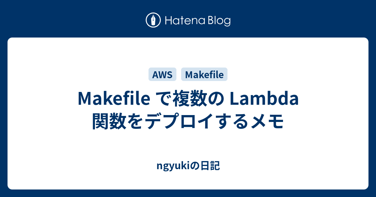 Makefile で複数の Lambda 関数をデプロイするメモ - ngyukiの日記