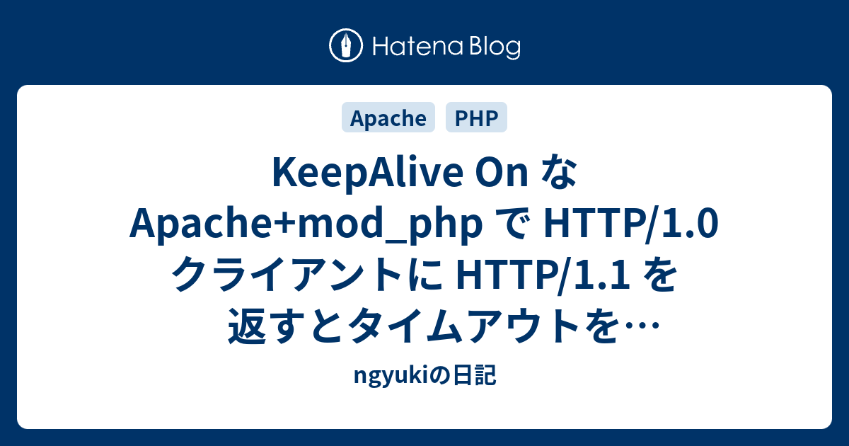 KeepAlive On な Apache+mod_php で HTTP/1.0 クライアントに HTTP/1.1 を返すとタイムアウトを待ってしまう - ngyukiの日記