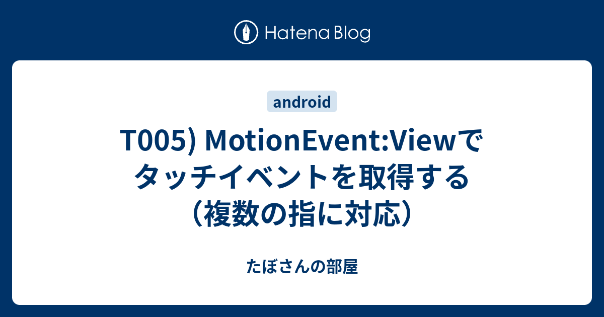 T005) MotionEvent:Viewでタッチイベントを取得する（複数の指に対応） - たぼさんの部屋