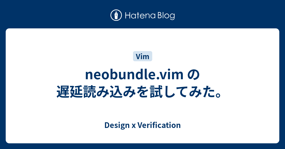 neobundle.vim の遅延読み込みを試してみた。 - Design x Verification