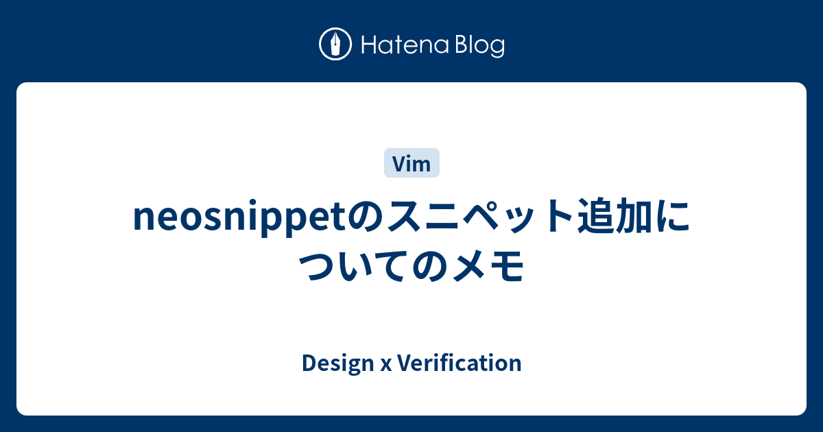 neosnippetのスニペット追加についてのメモ - Design x Verification
