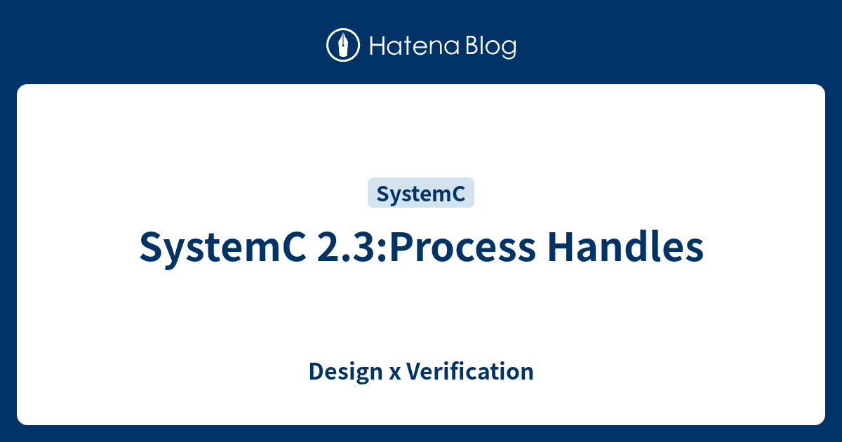 SystemC 2.3:Process Handles - Design x Verification