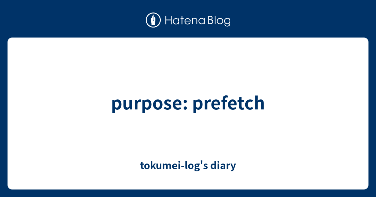 purpose: prefetch - tokumei-log's diary