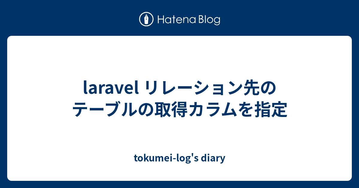 laravel リレーション先のテーブルの取得カラムを指定 - tokumei-log's diary