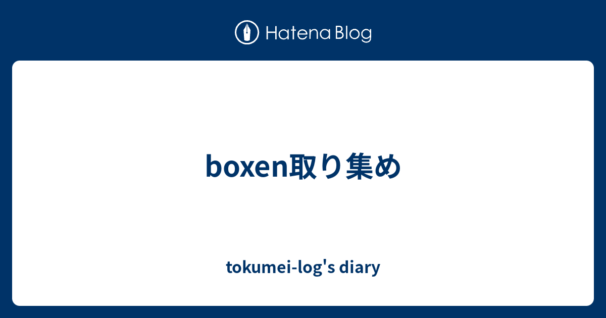 boxen取り集め - tokumei-log's diary