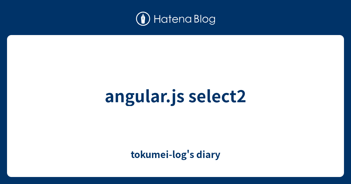 angular.js select2 - tokumei-log's diary