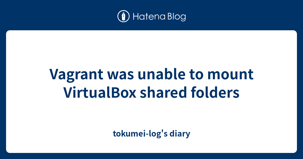 Vagrant was unable to mount VirtualBox shared folders - tokumei-log's diary