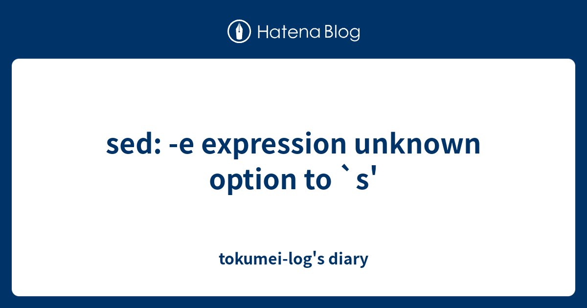 sed: -e expression unknown option to `s' - tokumei-log's diary