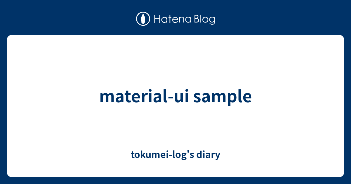 material-ui sample - tokumei-log's diary