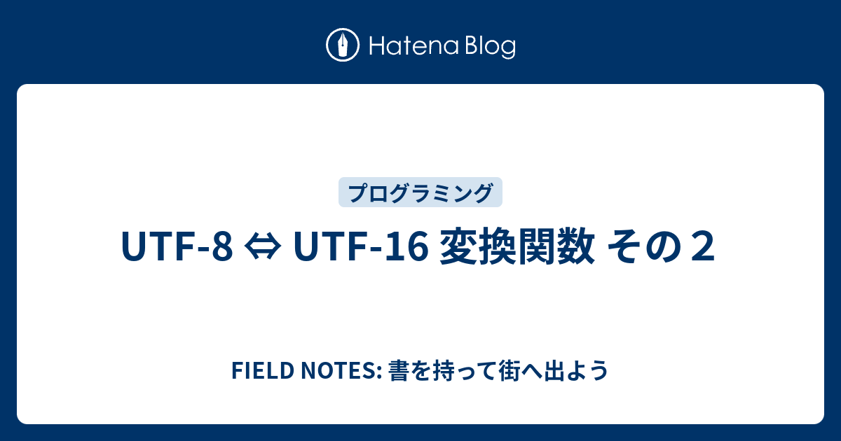 UTF-8 ⇔ UTF-16 変換関数 その2 - FIELD NOTES: 書を持って街へ出よう