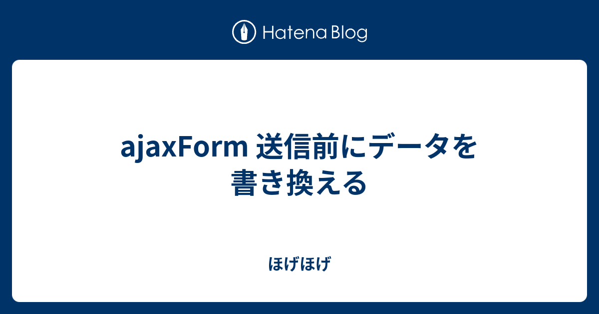 ajaxForm 送信前にデータを書き換える - ほげほげ