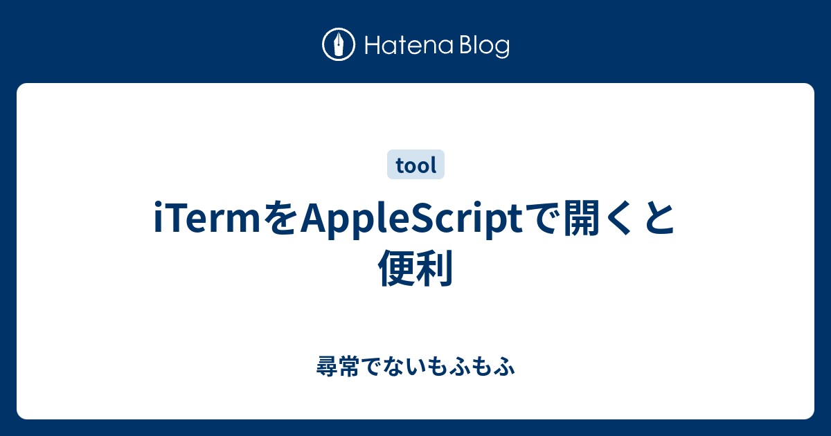 iTermをAppleScriptで開くと便利 - 尋常でないもふもふ
