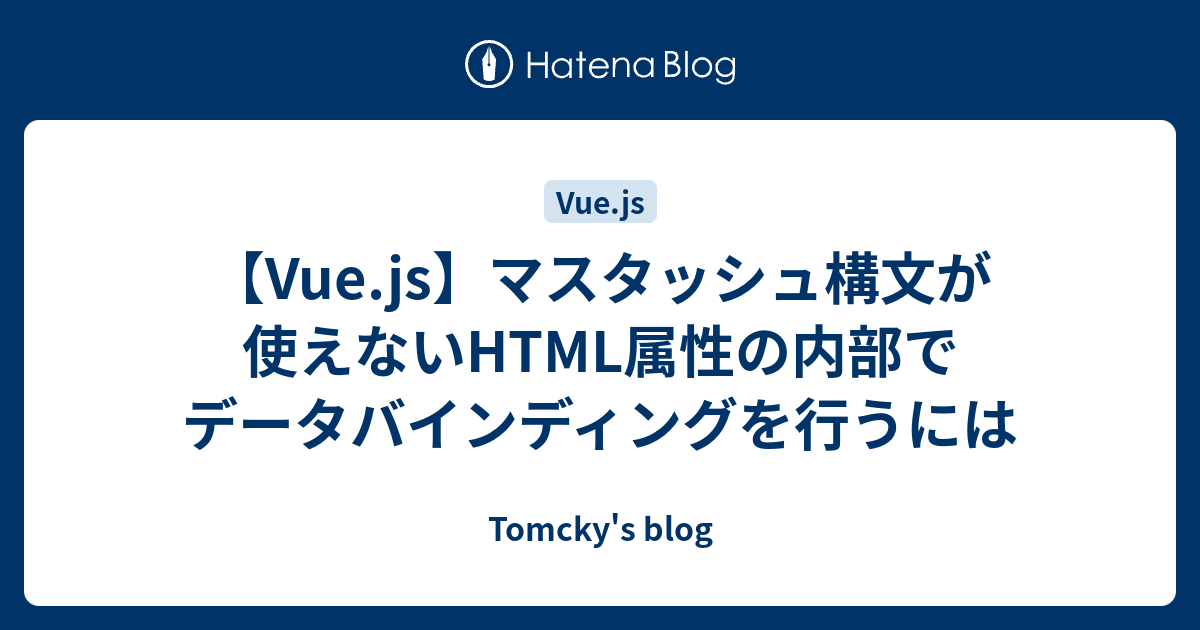 【Vue.js】マスタッシュ構文が使えないHTML属性の内部でデータバインディングを行うには - Tomcky's blog