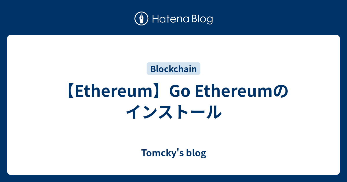 【Ethereum】Go Ethereumのインストール - Tomcky's blog