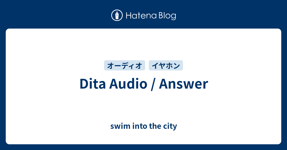 Dita Audio / Answer - swim into the city