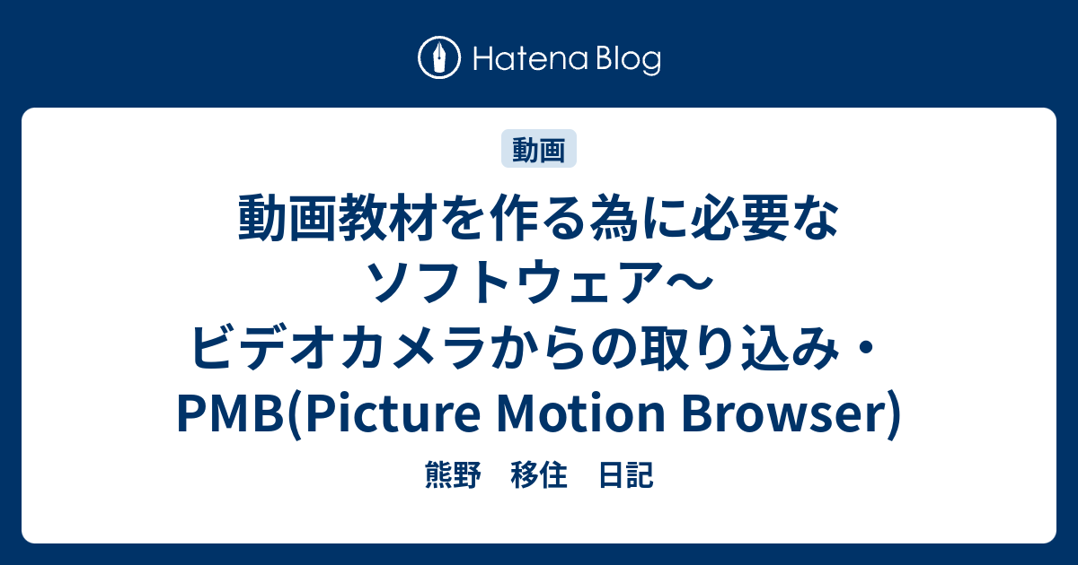 動画教材を作る為に必要なソフトウェア〜ビデオカメラからの取り込み・PMB(Picture Motion Browser) - 熊野 移住 日記