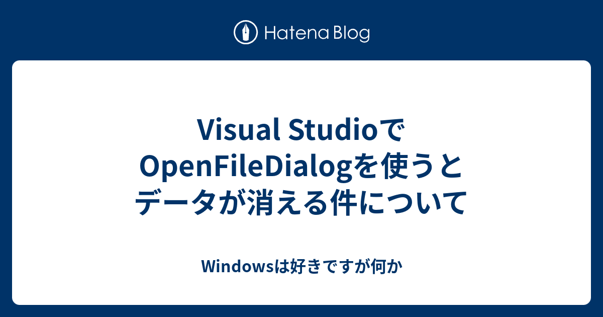Visual StudioでOpenFileDialogを使うとデータが消える件について - Windowsは好きですが何か