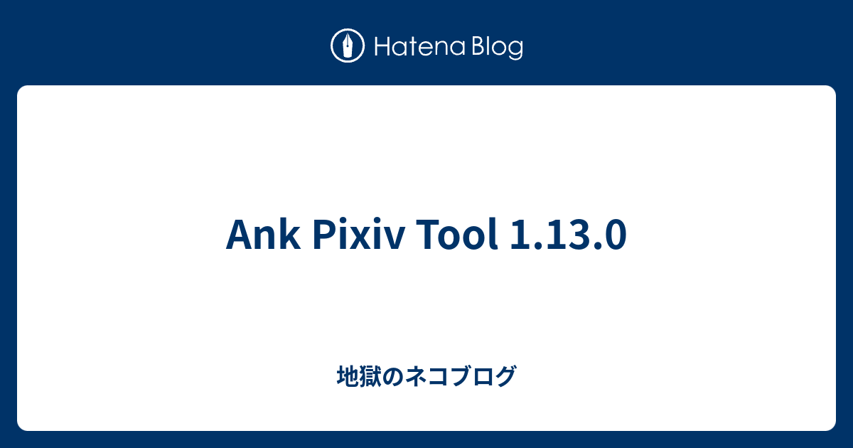 Ank Pixiv Tool 1.13.0 - 地獄のネコブログ