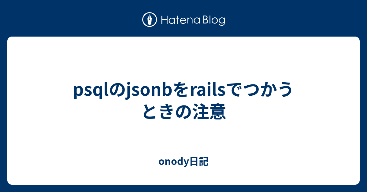 Psqlのjsonbをrailsでつかうときの注意 Onody日記 