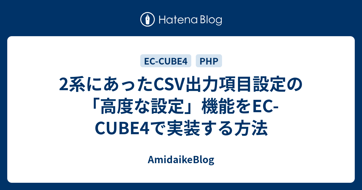 2系にあったCSV出力項目設定の「高度な設定」機能をEC-CUBE4で実装する方法 - AmidaikeBlog