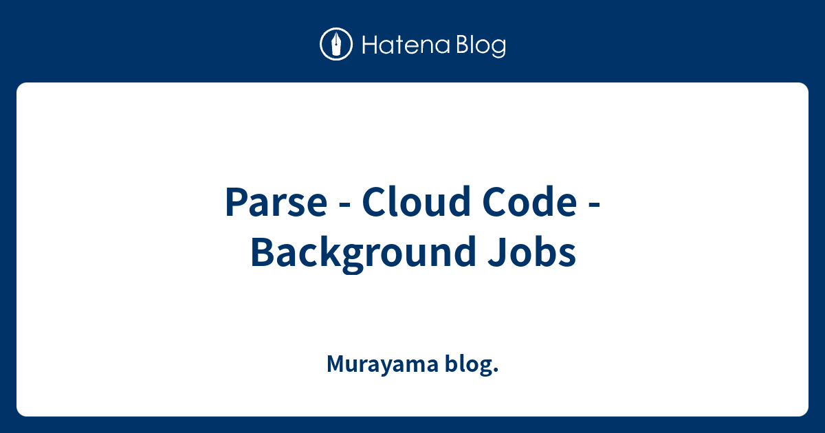 Parse - Cloud Code - Background Jobs - Murayama blog.