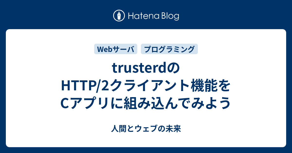 trusterdのHTTP/2クライアント機能をCアプリに組み込んでみよう - 人間とウェブの未来