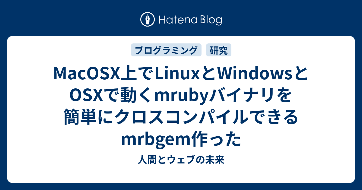 MacOSX上でLinuxとWindowsとOSXで動くmrubyバイナリを簡単にクロスコンパイルできるmrbgem作った - 人間とウェブの未来