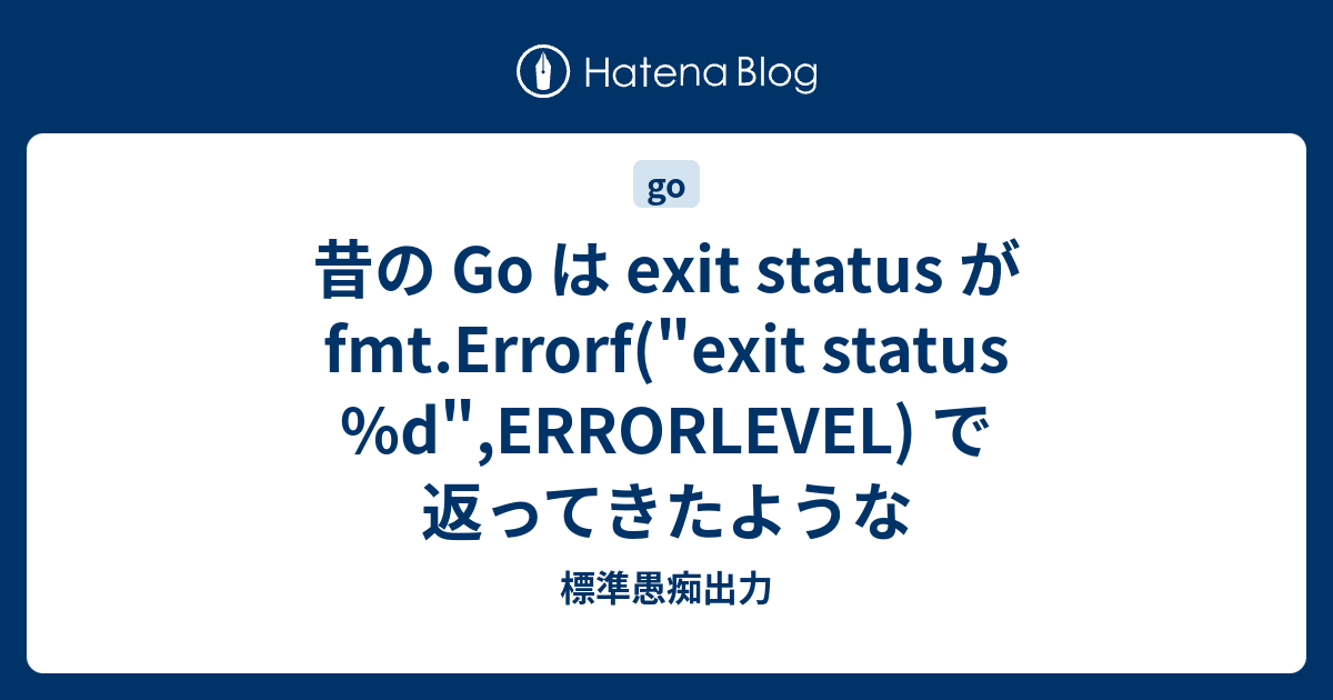 昔の Go は exit status が fmt.Errorf("exit status %d",ERRORLEVEL) で返ってきたような - 標準愚痴出力