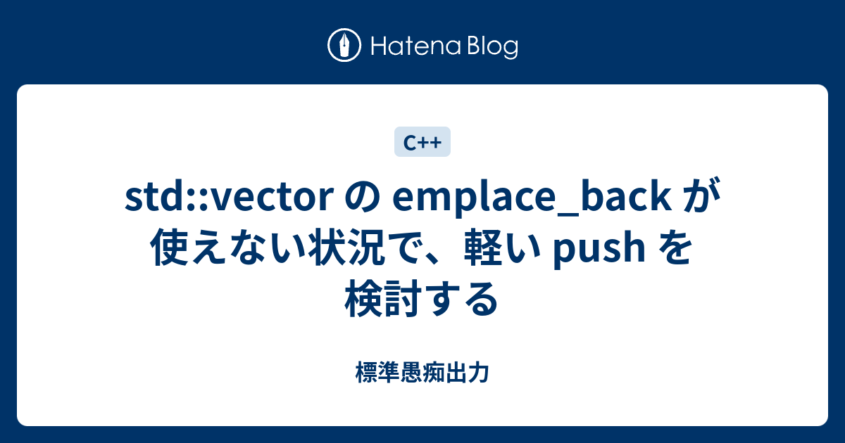 std::vector の emplace_back が使えない状況で、軽い push を検討する - 標準愚痴出力