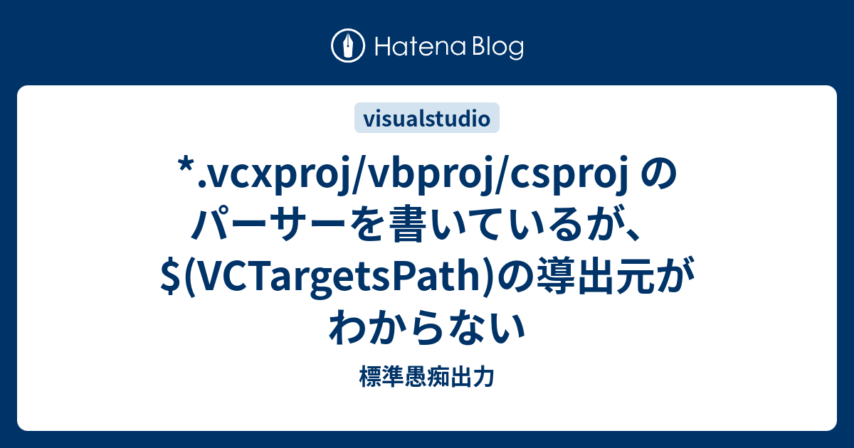 *.vcxproj/vbproj/csproj のパーサーを書いているが、$(VCTargetsPath)の導出元がわからない - 標準愚痴出力