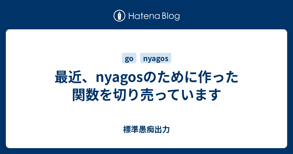 最近、nyagosのために作った関数を切り売っています - 標準愚痴出力