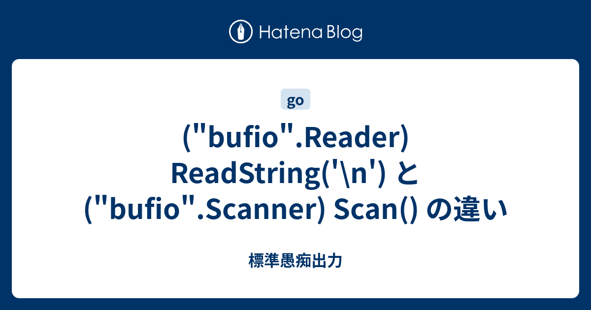 ("bufio".Reader) ReadString('\n') と ("bufio".Scanner) Scan() の違い - 標準愚痴出力