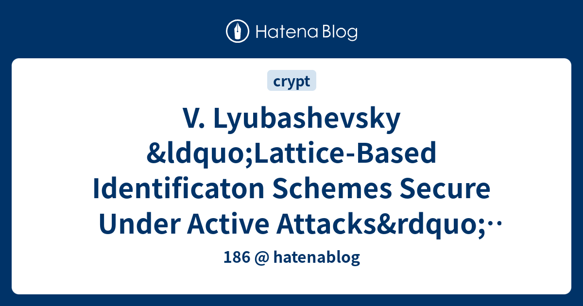 V. Lyubashevsky “Lattice-Based Identificaton Schemes Secure Under Active Attacks” (PKC 2008 ...