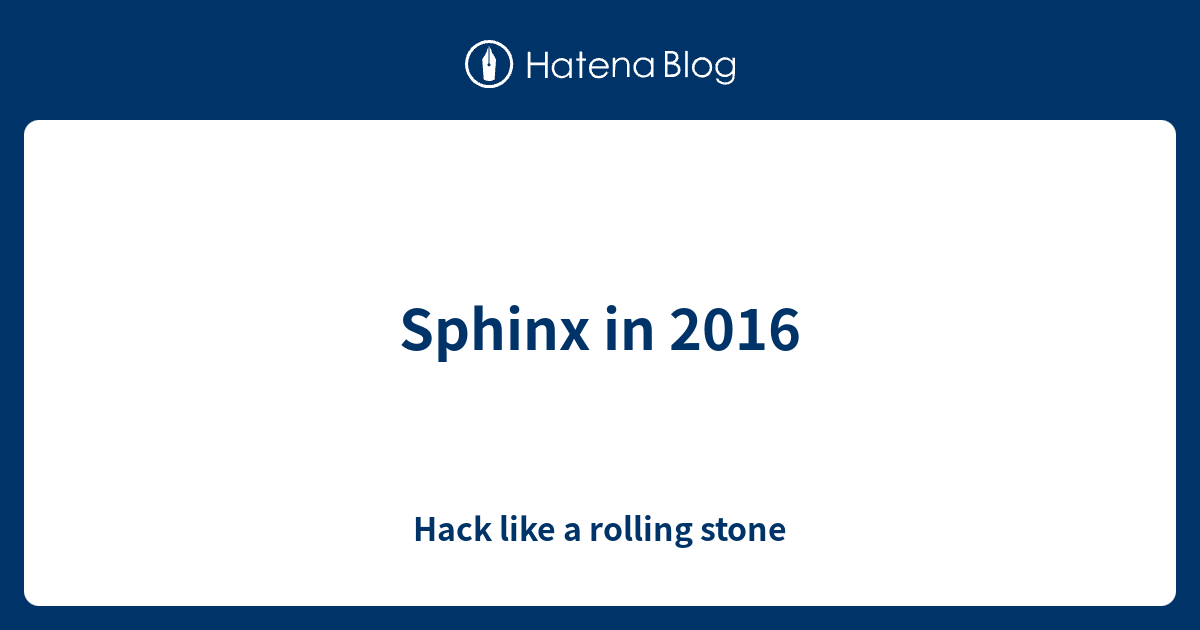 Sphinx in 2016 - Hack like a rolling stone