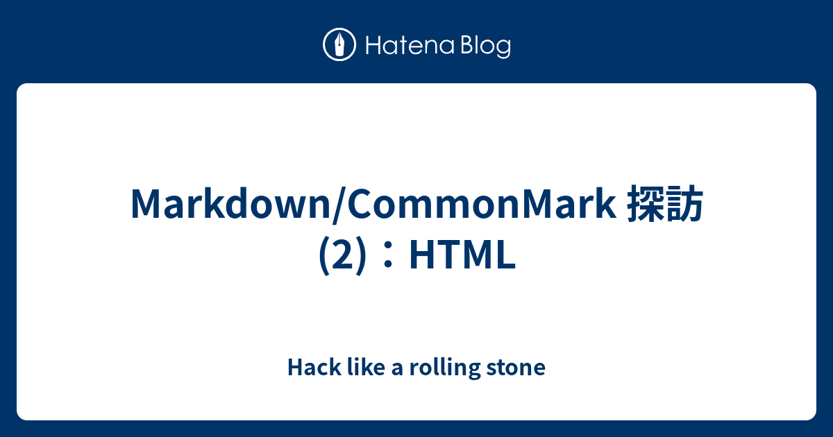 Markdown/CommonMark 探訪(2)：HTML - Hack like a rolling stone