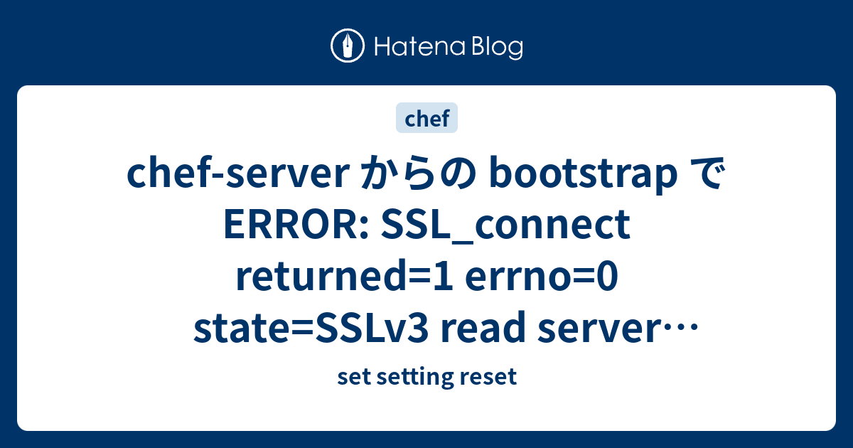 chef-server からの bootstrap で ERROR: SSL_connect returned=1 errno=0 state=SSLv3 read server ...